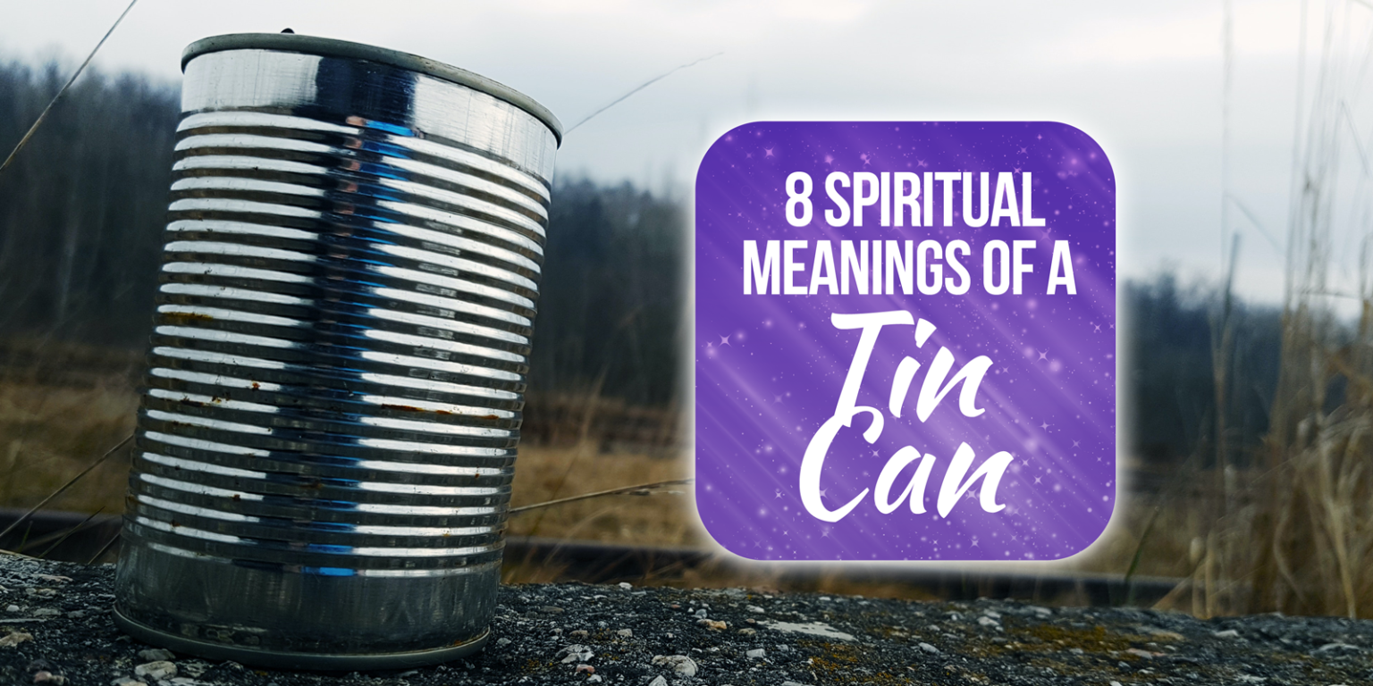 8 Spiritual Meanings Of A Tin Can [Explained] | Simply Symbolism